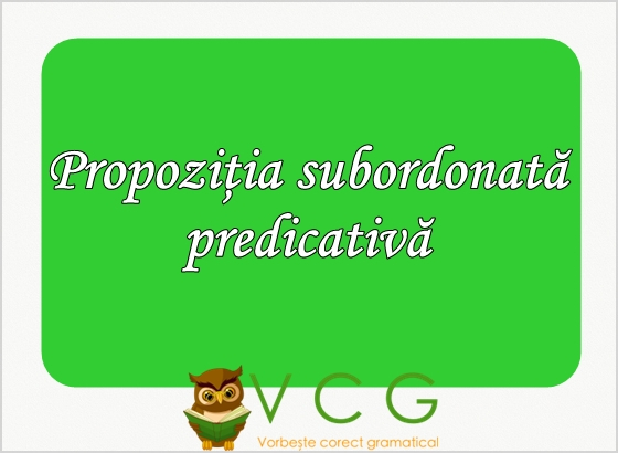PROPOZIȚIA SUBORDONATĂ PREDICATIVĂ - KIDIBOT - Bătăliile cunoașterii